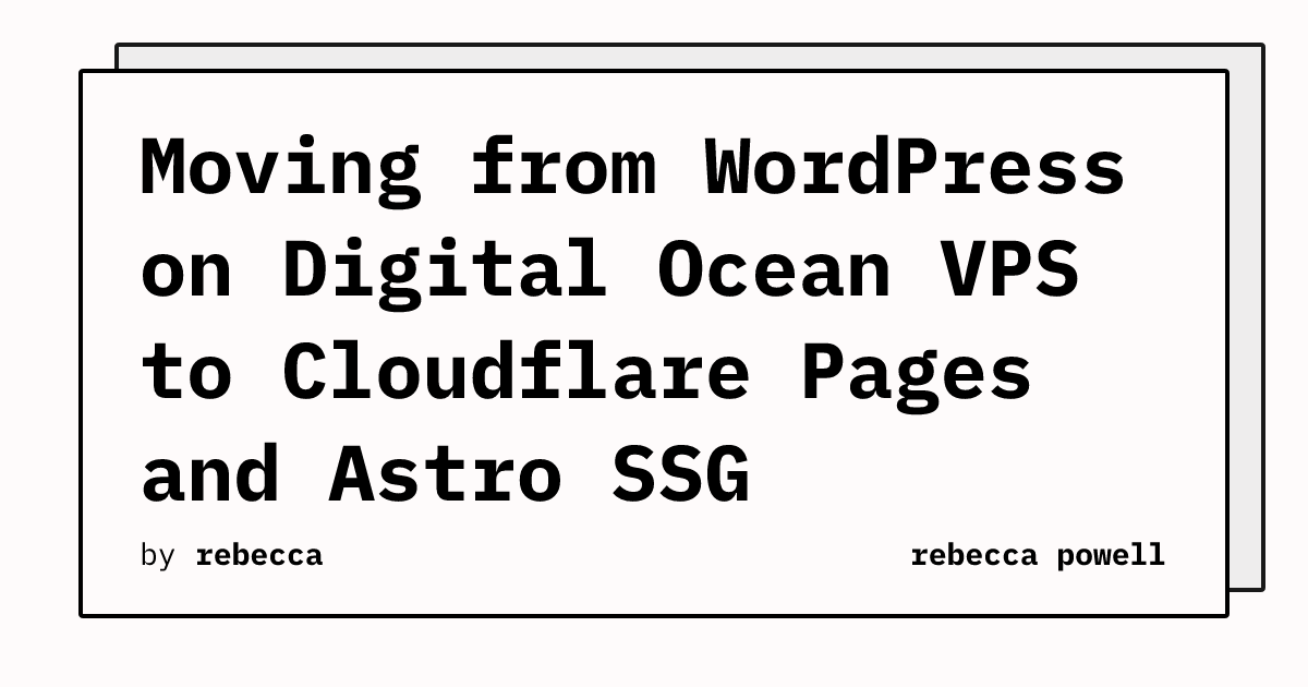 Moving from WordPress on Digital Ocean VPS to Cloudflare Pages and Astro SSG | rebecca powell